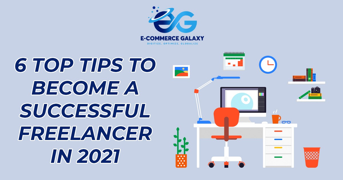 6 Top Tips to Become a Successful Freelancer in 2021 - E-Commerce Galaxy